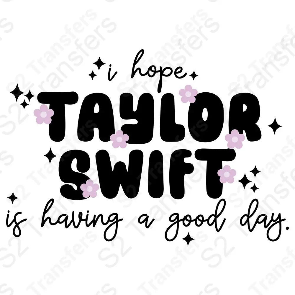 I Hope Taylor Swift Is Having A Good Day - DTF Transfer – S2 Transfers