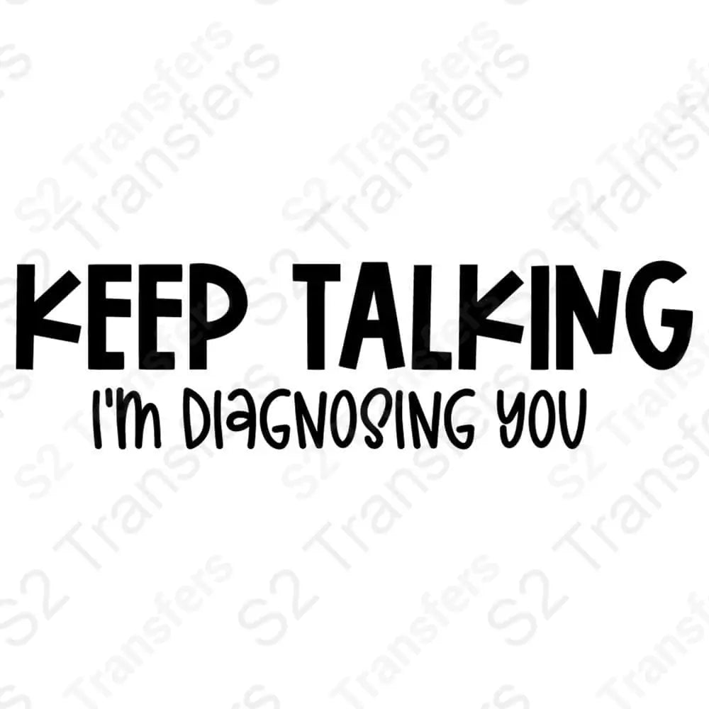 Keep Talking I'm Diagnosing You - DTF Transfer – S2 Transfers