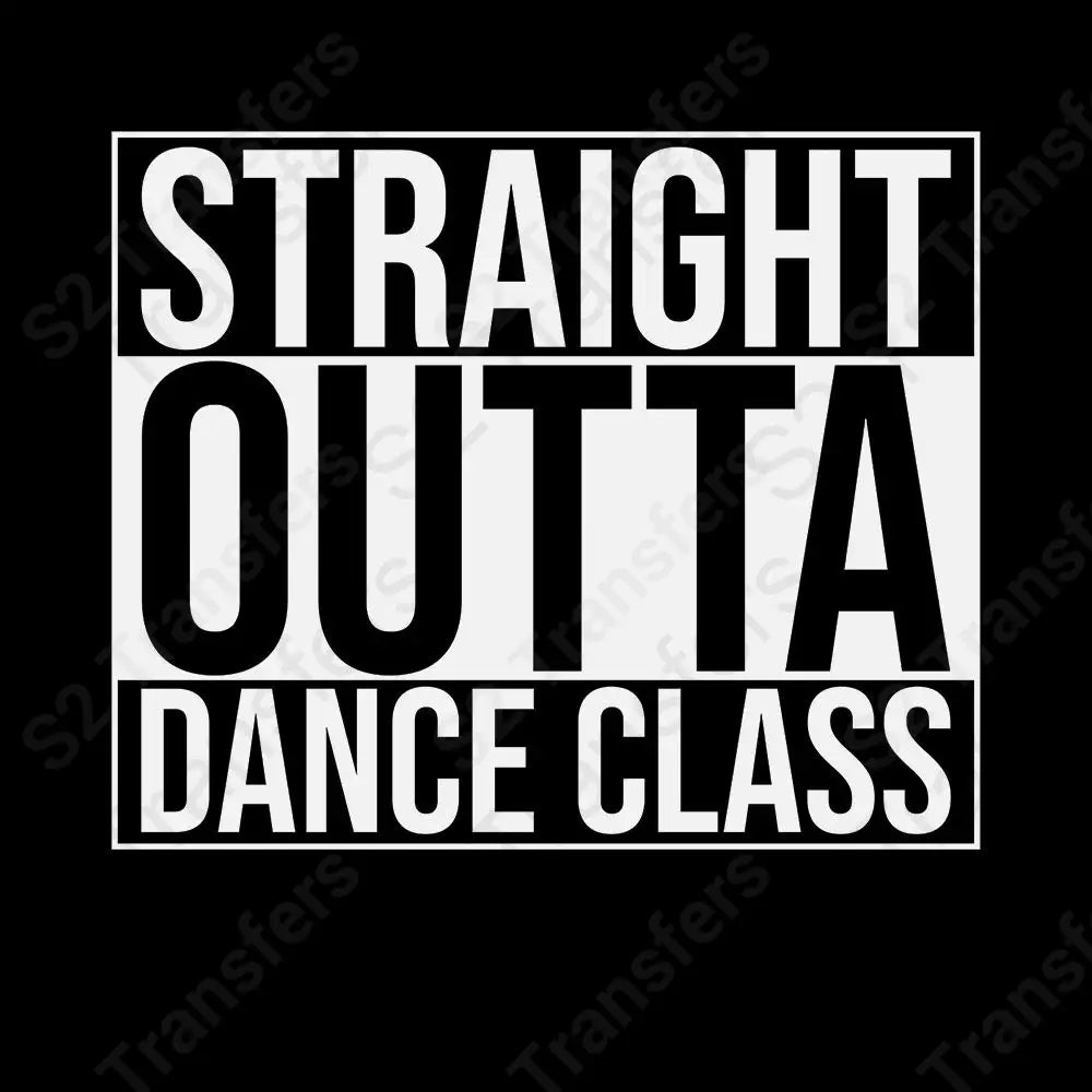 Straight Outta Dance Class - DTF Transfer – S2 Transfers
