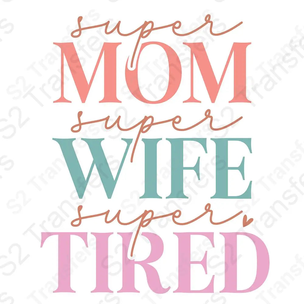 Super Mom Wife And Tired - DTF Transfer – S2 Transfers